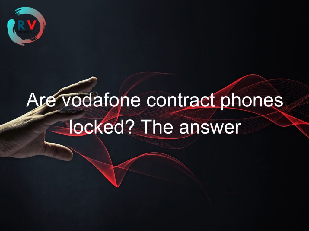 Are vodafone contract phones locked? The answer may surprise you ...