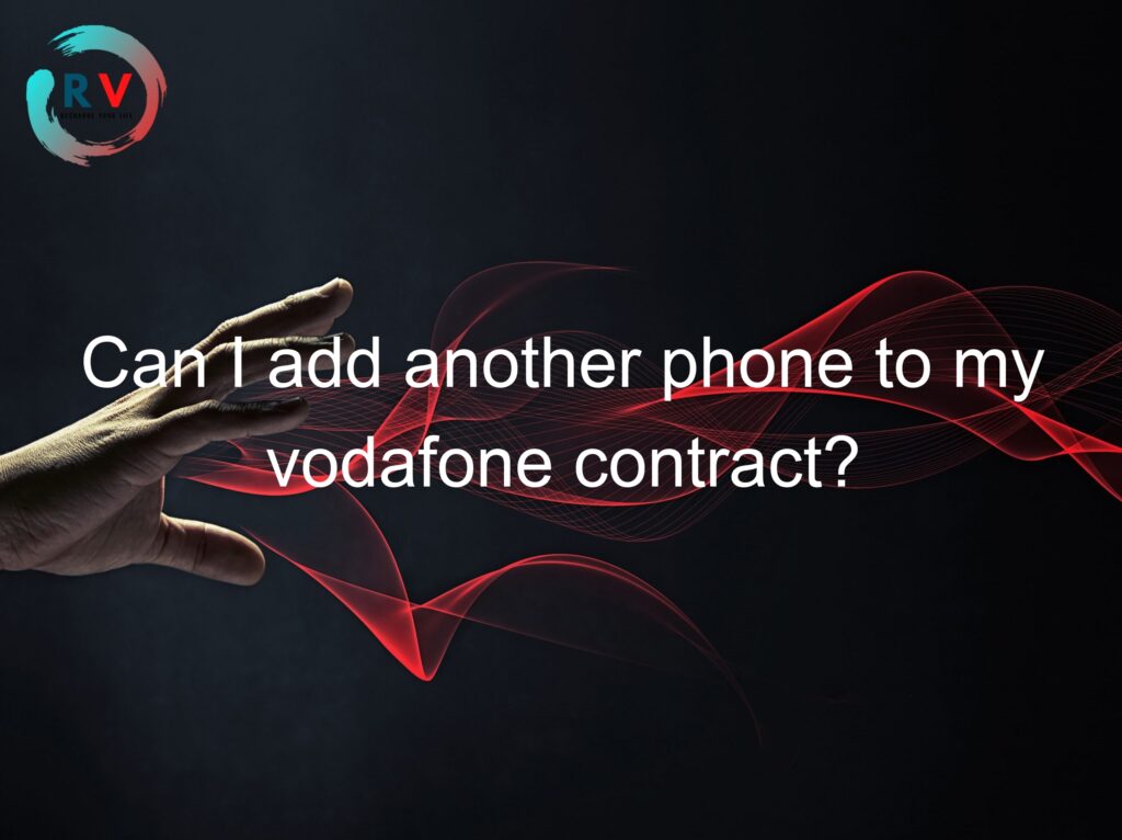Can I add another phone to my vodafone contract? Find out how to add ...