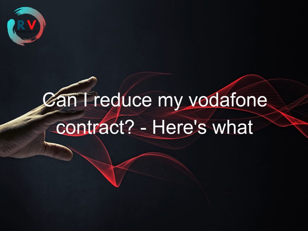 Can I reduce my vodafone contract? – Here’s what you need to know ...