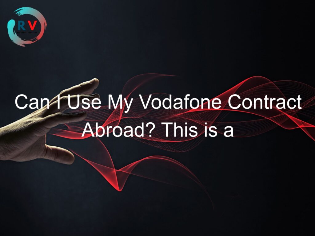 Can I Use My Vodafone Contract Abroad? This is a question that many ...