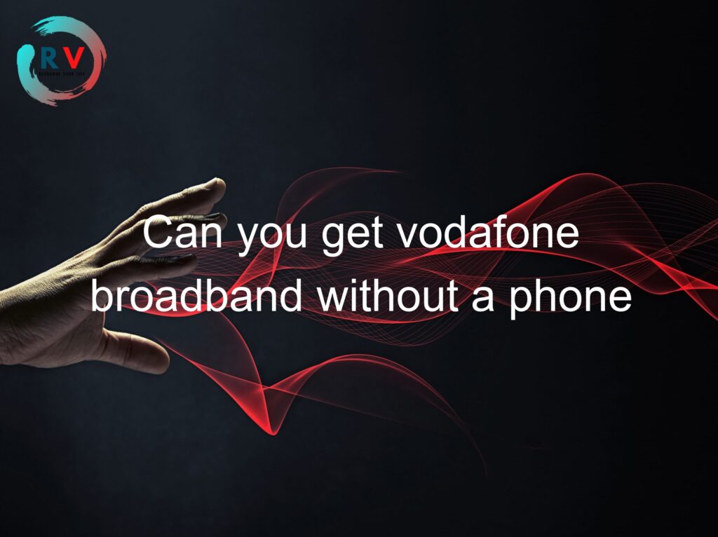 Can you get vodafone broadband without a phone line? You can get ...