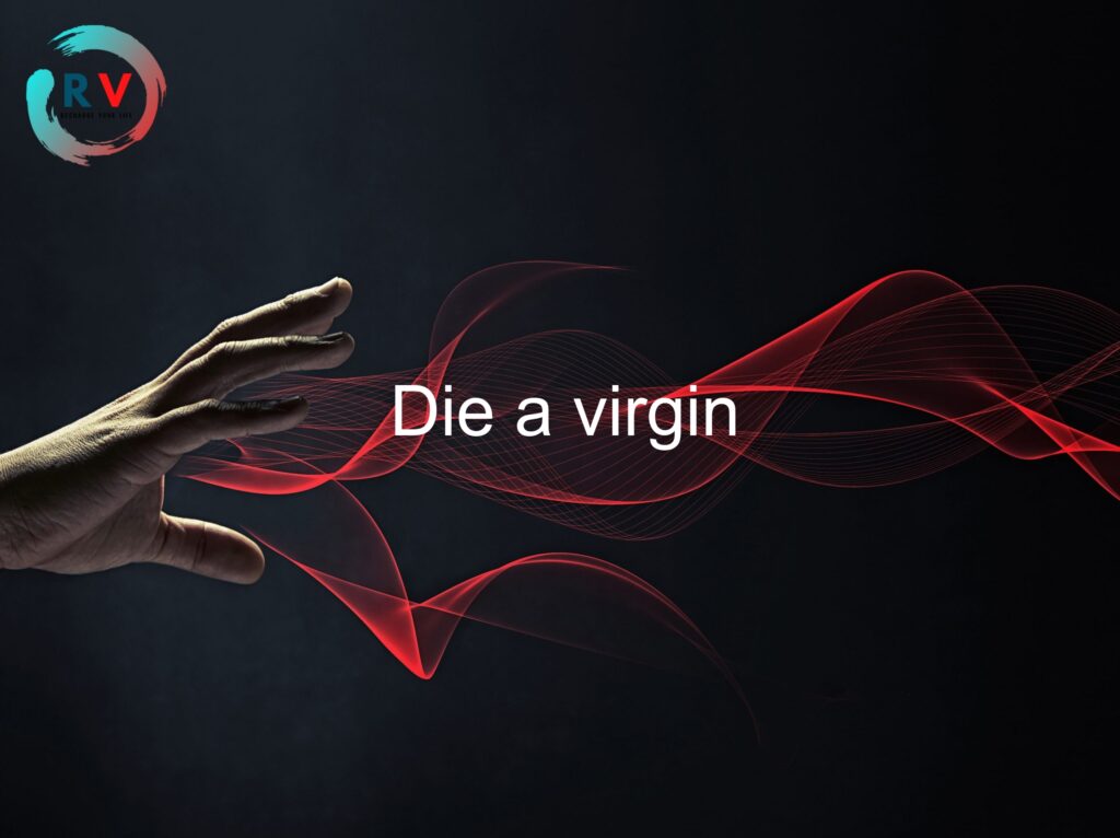 Die a virgin – RECHARGUE YOUR LIFE