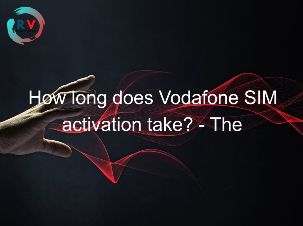 How long does Vodafone SIM activation take? – The answer may surprise ...