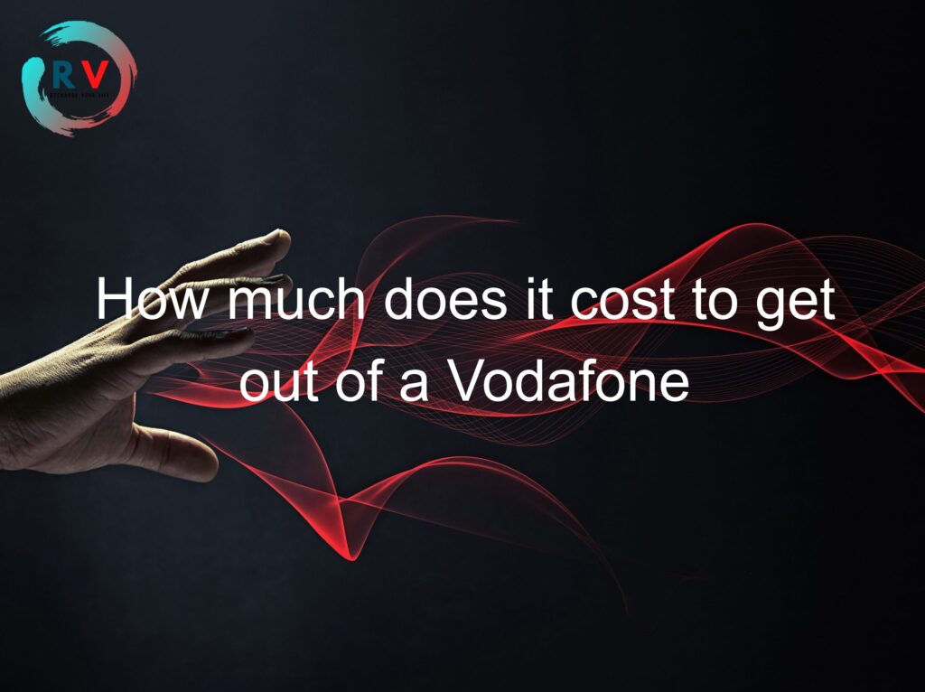 How much does it cost to get out of a Vodafone contract? – RECHARGUE ...