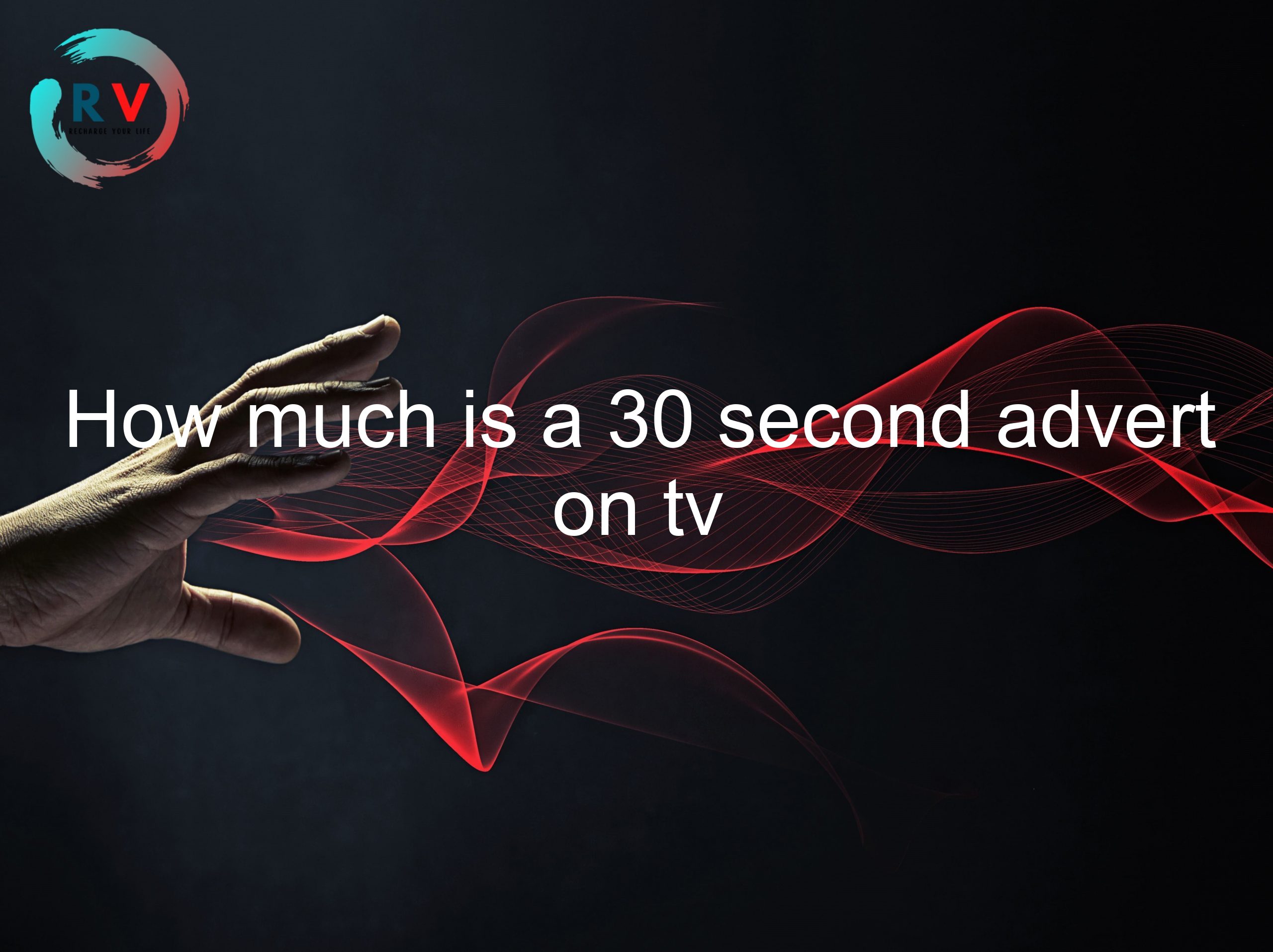 🔴 How Much Is A 30 Second Advert On Tv - 2024 Updated RECHARGUE YOUR LIFE