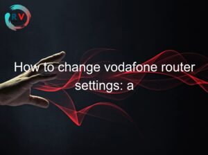 How to change vodafone router settings: a step-by-step guide ...