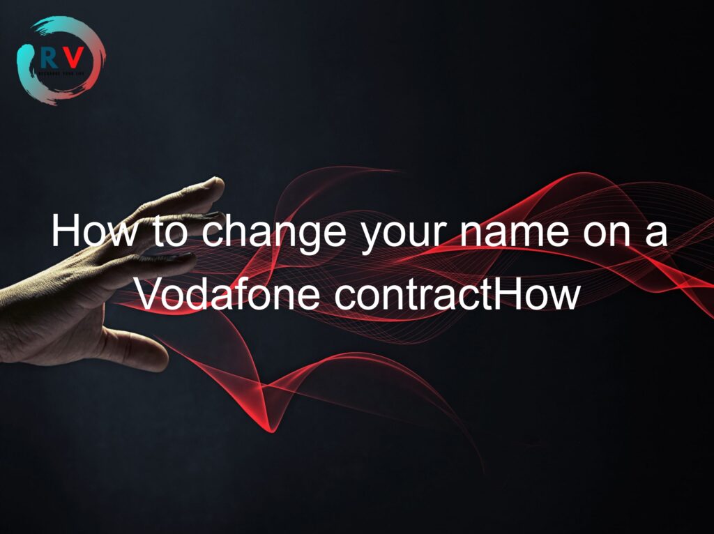 How to change your name on a Vodafone contractHow to change your name ...