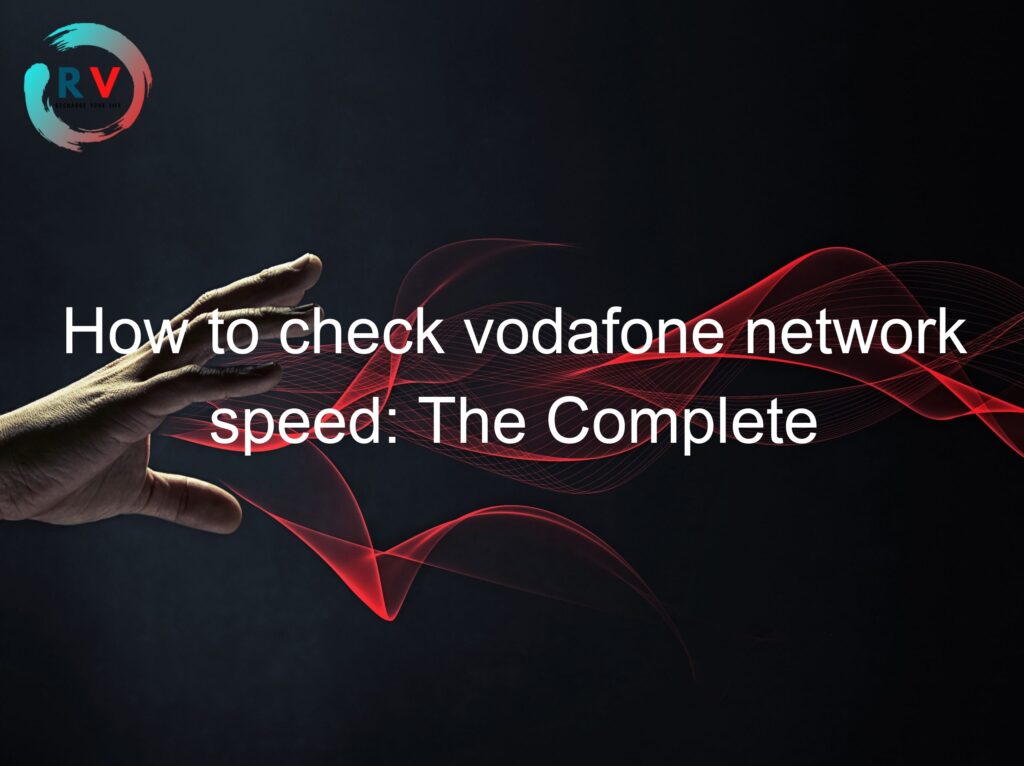 How to check vodafone network speed: The Complete Guide – RECHARGUE ...