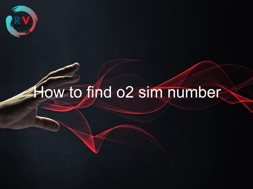 How to find o2 sim number – RECHARGUE YOUR LIFE