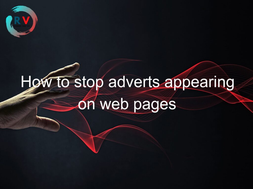 How to stop adverts appearing on web pages – RECHARGUE YOUR LIFE