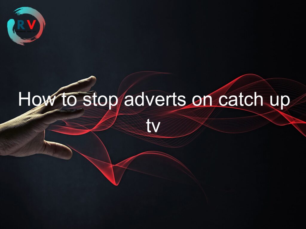 How To Stop Adverts On Catch Up Tv 🔴 2023 Updated