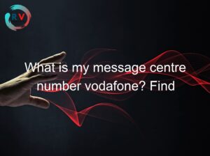 What Is My Message Centre Number Vodafone? Find Out Now! 🔴 2023 Updated