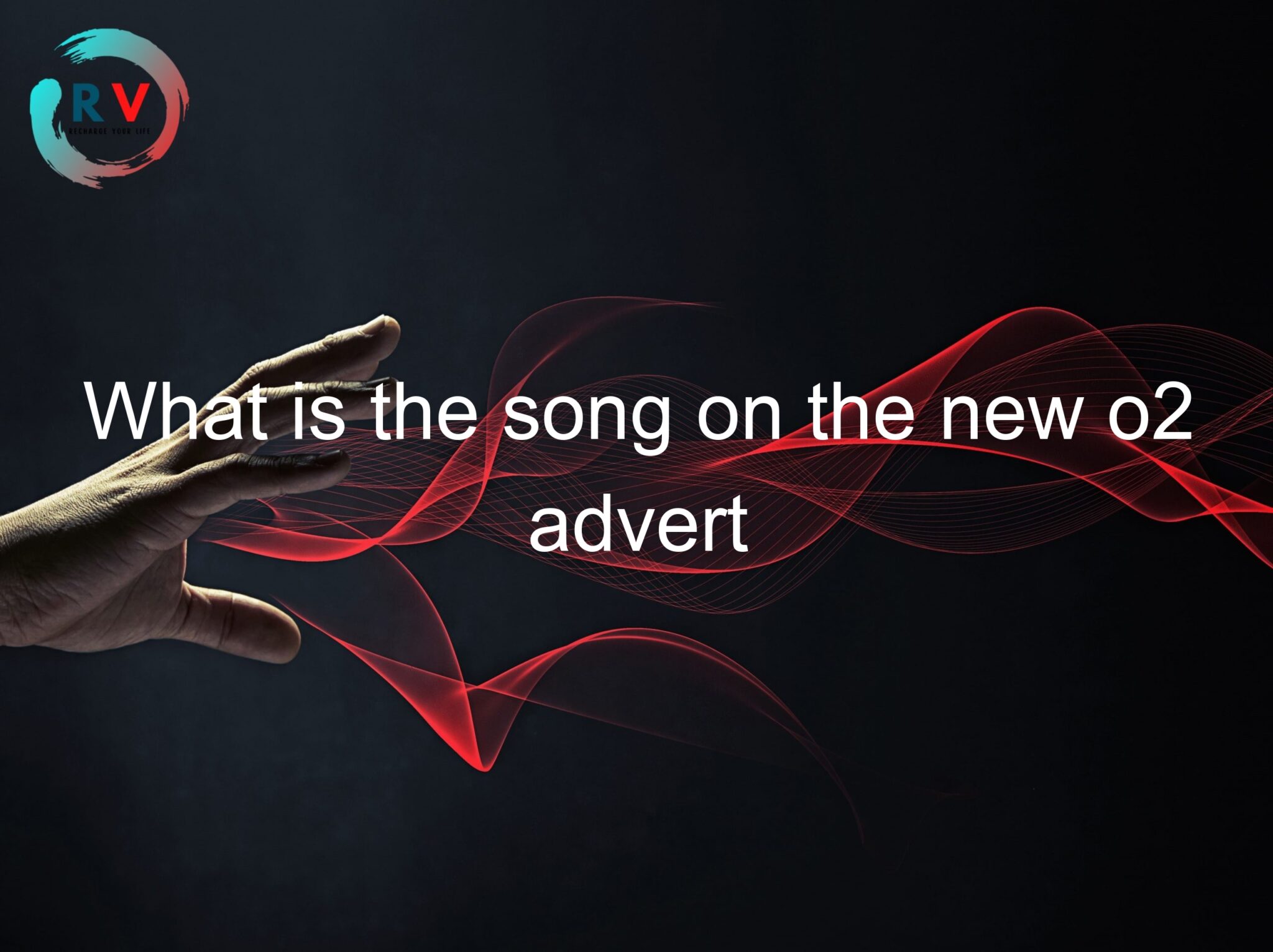 What is the song on the new o2 advert – RECHARGUE YOUR LIFE