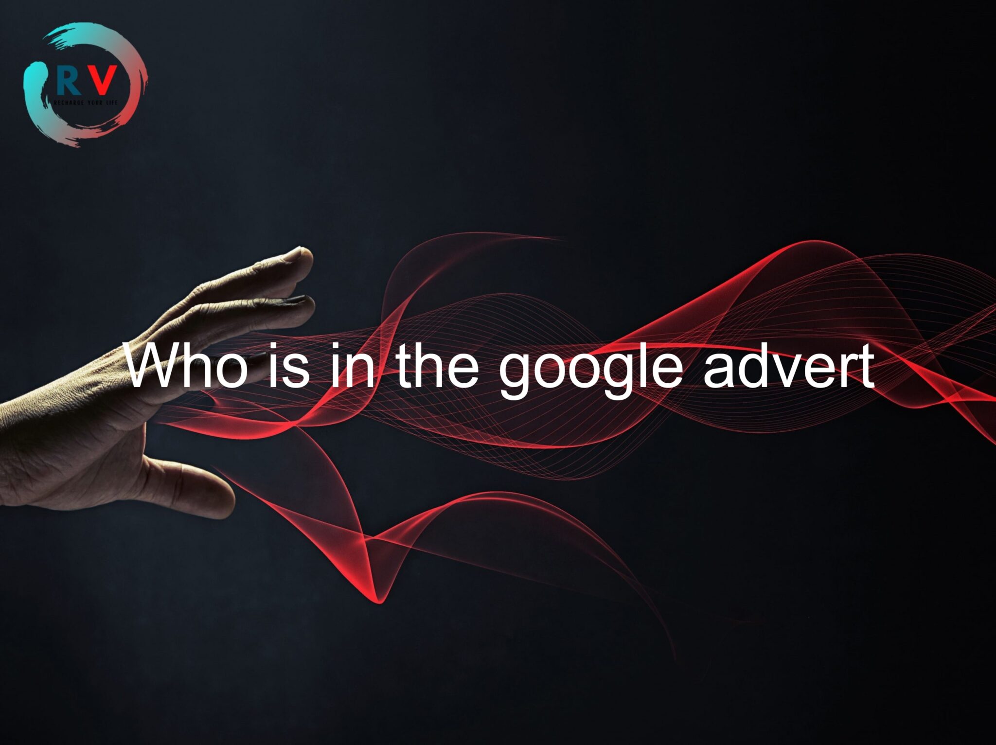 Who is in the google advert – RECHARGUE YOUR LIFE