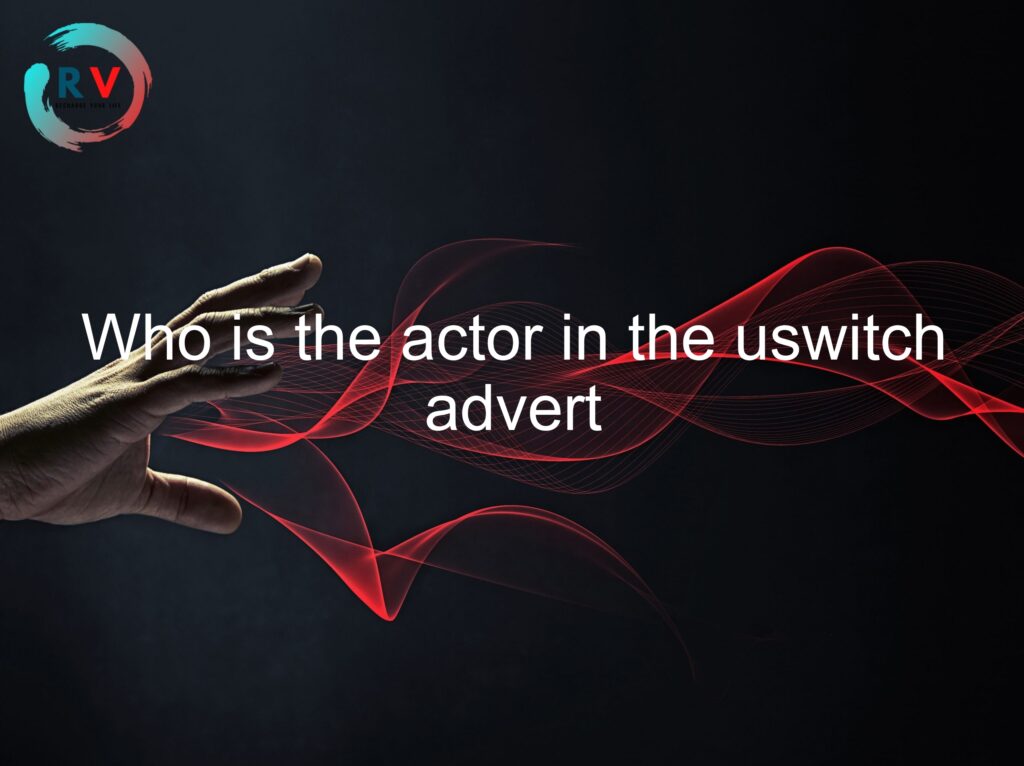 Who Is The Actor In The Uswitch Advert 🔴 2023 Updated