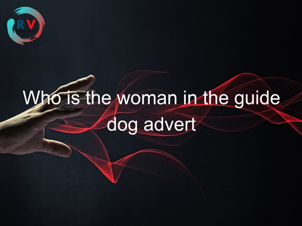Who is the woman in the guide dog advert – RECHARGUE YOUR LIFE