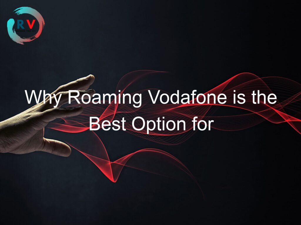 Why Roaming Vodafone is the Best Option for Travelers – RECHARGUE YOUR LIFE