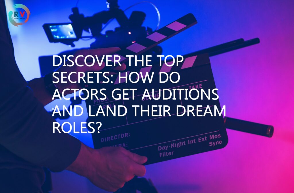 Discover the Top Secrets: How Do Actors Get Auditions and Land their Dream Roles? – RECHARGUE ...