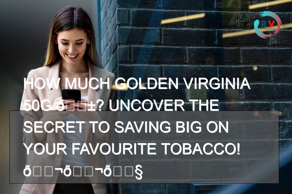 How Much Golden Virginia 50g 😱? Uncover the Secret to Saving Big on ...