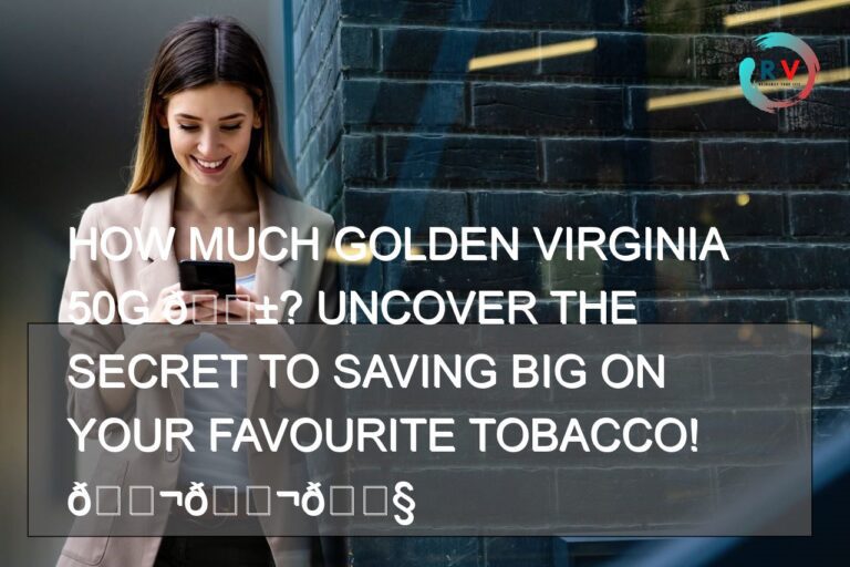 How Much Golden Virginia 50g 😱? Uncover The Secret To Saving Big On ...