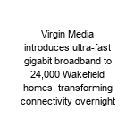 Virgin Media introduces ultra-fast gigabit broadband to 24,000 ...